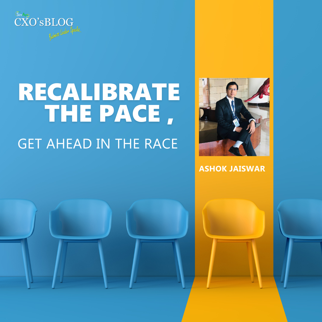 Recalibrate The Pace , Get Ahead In The Race – CXO'sBlog